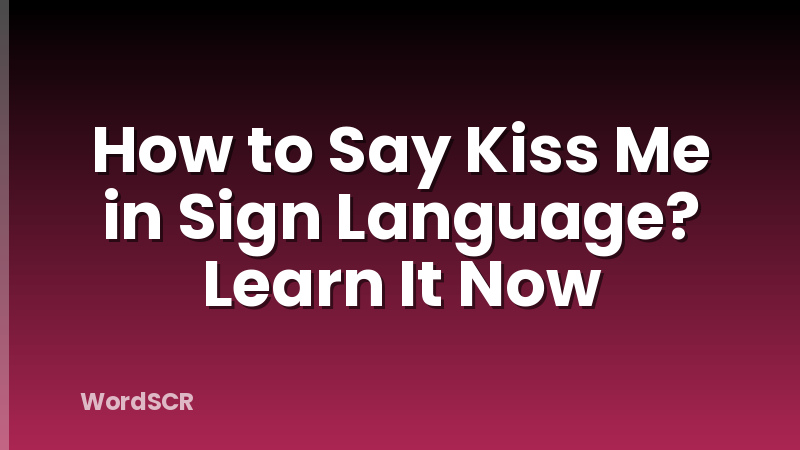 How To Say Kiss Me In Sign Language? Learn It Now | WordSCR