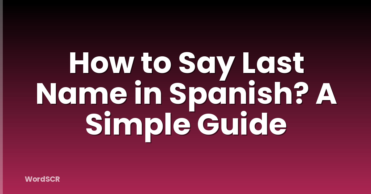 How To Say Last Name In Spanish? A Simple Guide | WordSCR
