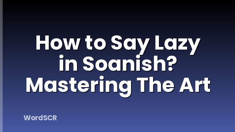 How To Say Lazy In Soanish? Mastering The Art | WordSCR