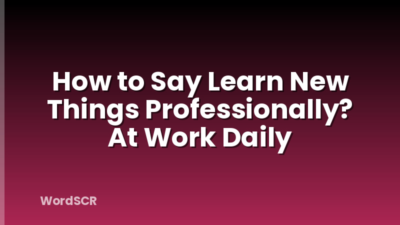 How To Say Learn New Things Professionally? At Work Daily | WordSCR