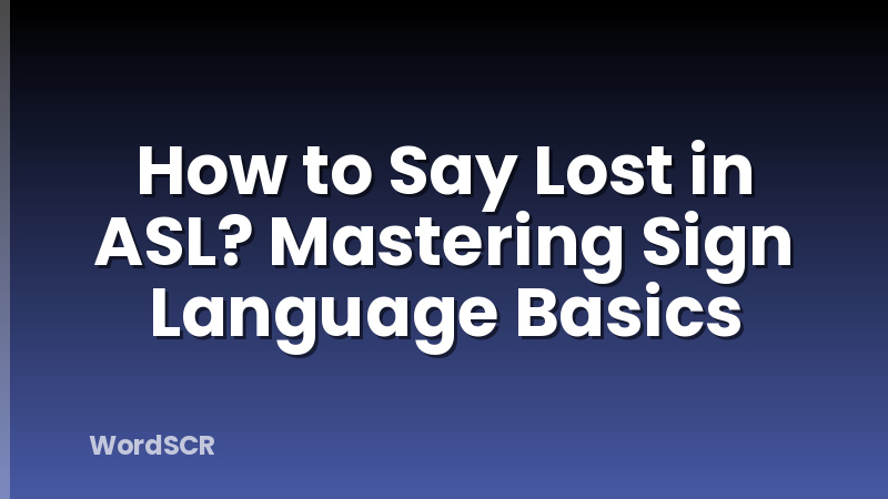 How To Say Lost In ASL? Mastering Sign Language Basics | WordSCR