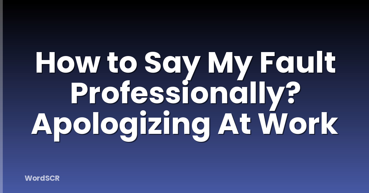 How To Say My Fault Professionally? Apologizing At Work | WordSCR
