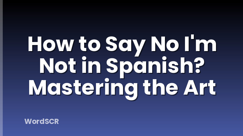 How To Say No I'm Not In Spanish? Mastering The Art | WordSCR