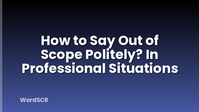 How To Say Out Of Scope Politely? In Professional Situations | WordSCR