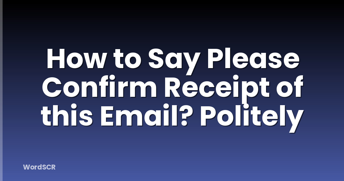 How To Say Please Confirm Receipt Of This Email? Politely | WordSCR