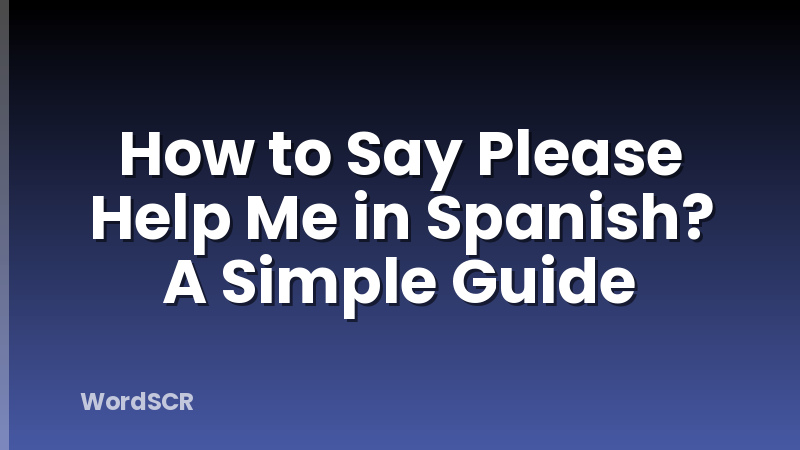 How To Say Please Help Me In Spanish? A Simple Guide | WordSCR