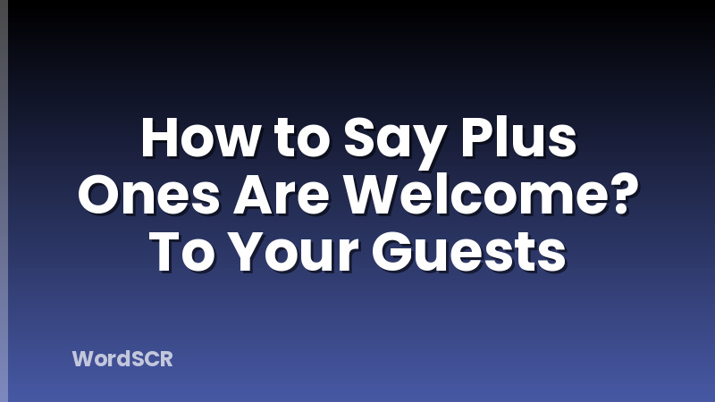 How To Say Plus Ones Are Welcome? To Your Guests | WordSCR