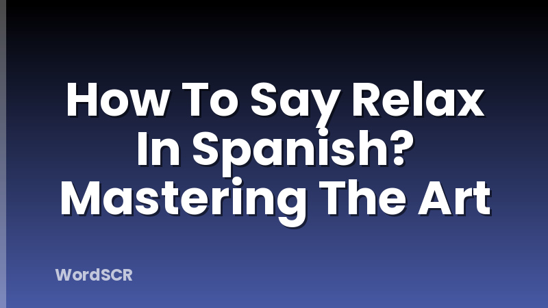 How To Say Relax In Spanish? Mastering The Art | WordSCR