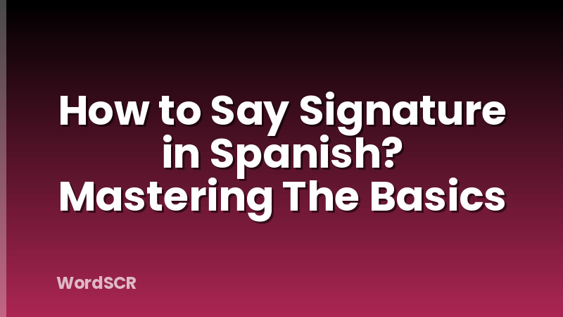 How To Say Signature In Spanish? Mastering The Basics | WordSCR