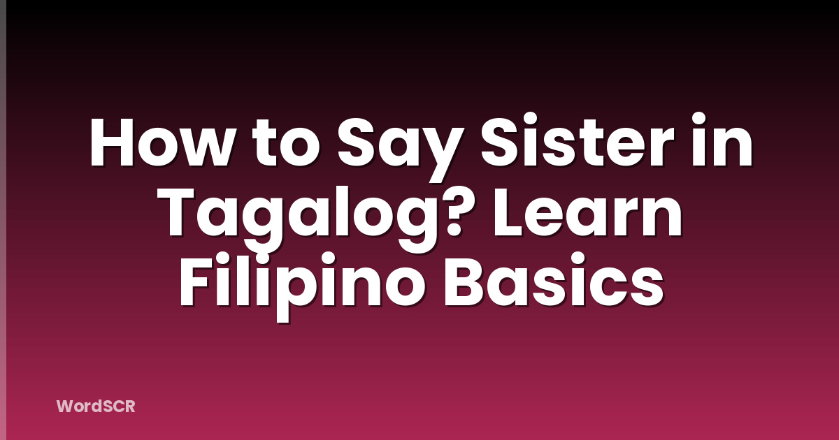 How To Say Sister In Tagalog? Learn Filipino Basics | WordSCR