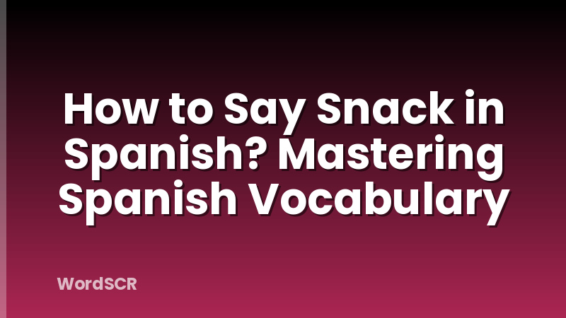 How To Say Snack In Spanish? Mastering Spanish Vocabulary | WordSCR