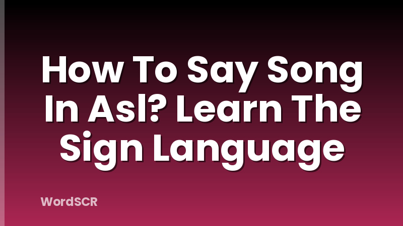 How To Say Song In Asl? Learn The Sign Language | WordSCR
