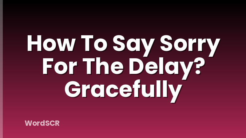 How To Say Sorry For The Delay? Gracefully | WordSCR