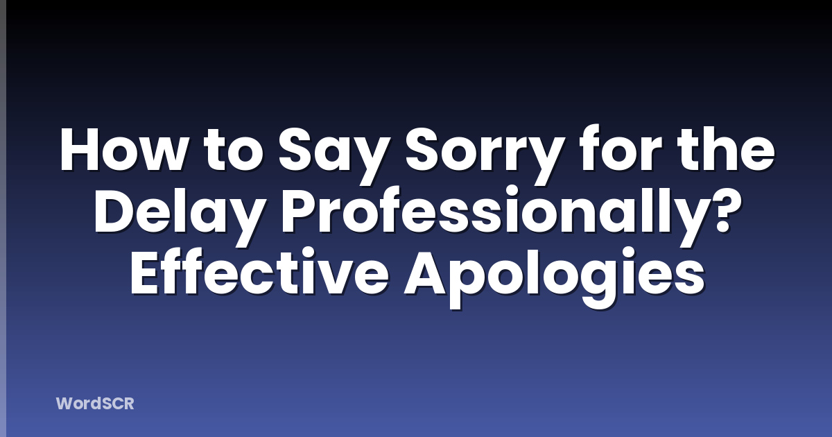 How To Say Sorry For The Delay Professionally? Effective Apologies ...
