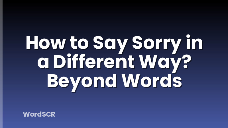 How To Say Sorry In A Different Way? Beyond Words | WordSCR