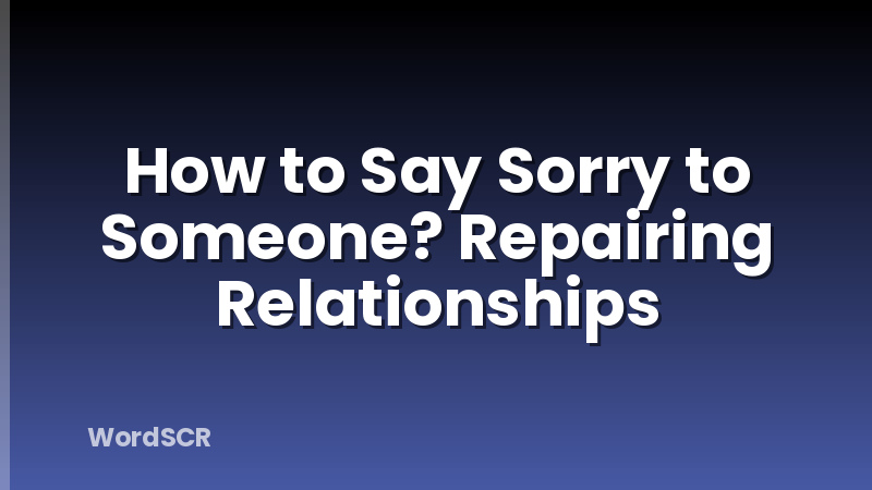 How To Say Sorry To Someone? Repairing Relationships | WordSCR