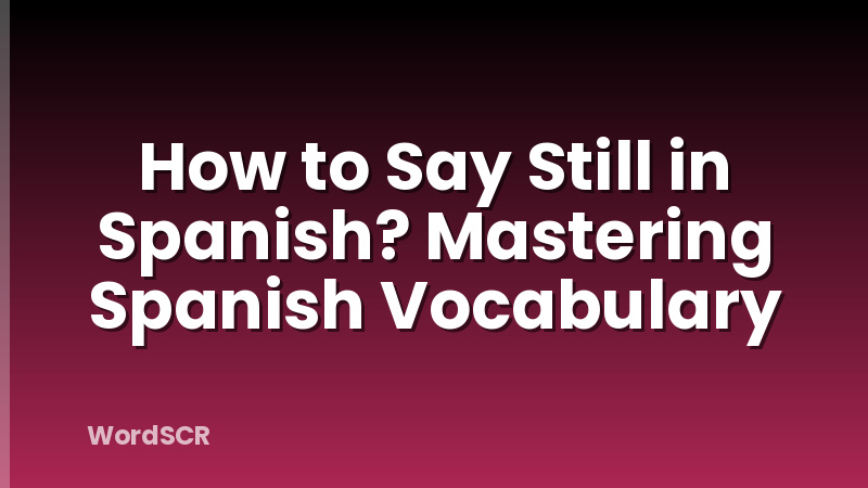 How To Say Still In Spanish? Mastering Spanish Vocabulary | WordSCR