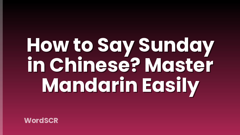 How To Say Sunday In Chinese? Master Mandarin Easily | WordSCR