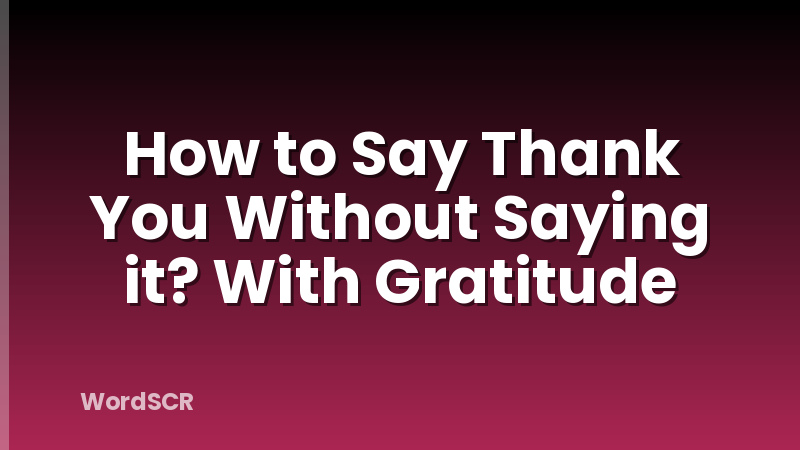 How To Say Thank You Without Saying It? With Gratitude | WordSCR