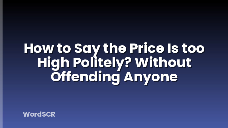 How To Say The Price Is Too High Politely? Without Offending Anyone ...