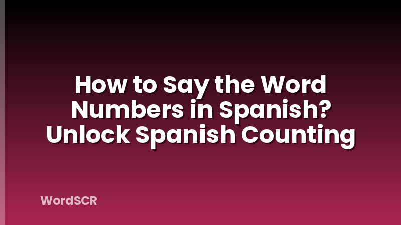 How To Say The Word Numbers In Spanish? Unlock Spanish Counting | WordSCR