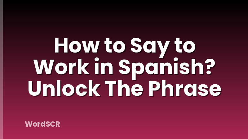 How To Say To Work In Spanish? Unlock The Phrase | WordSCR