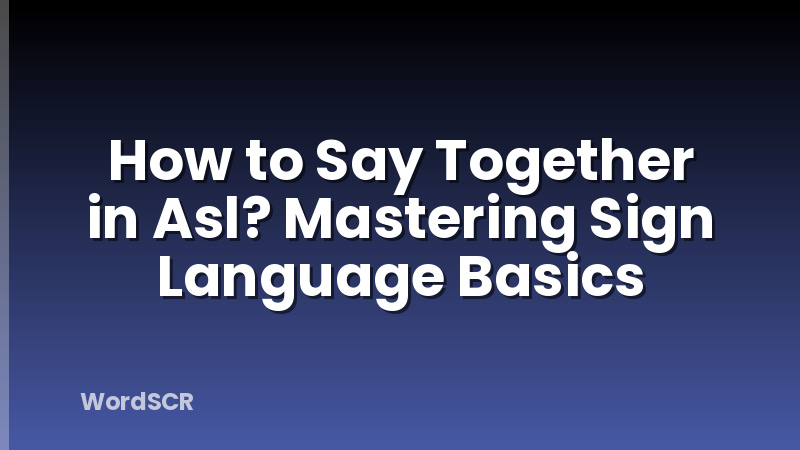 How To Say Together In Asl? Mastering Sign Language Basics | WordSCR