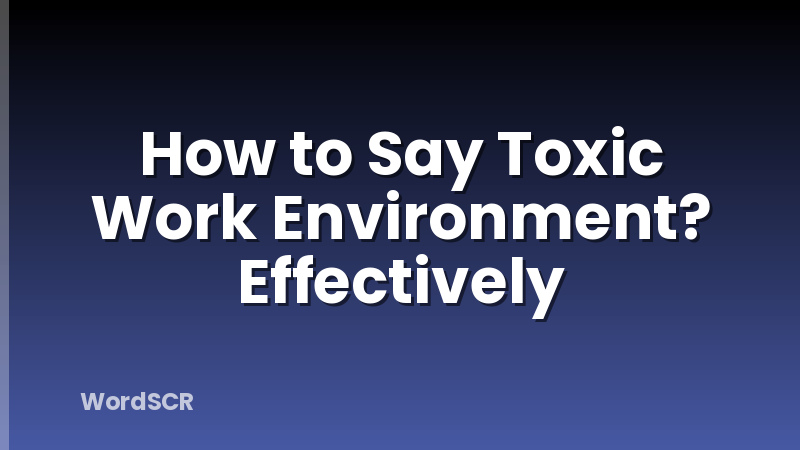 How To Say Toxic Work Environment? Effectively | WordSCR
