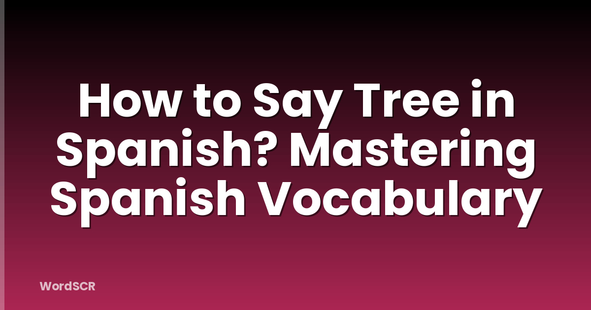 How To Say Tree In Spanish? Mastering Spanish Vocabulary | WordSCR