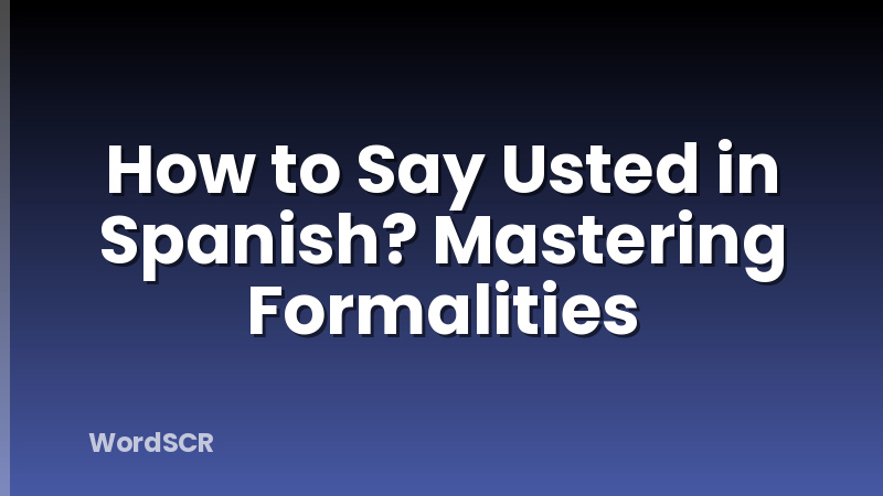 How To Say Usted In Spanish? Mastering Formalities | WordSCR