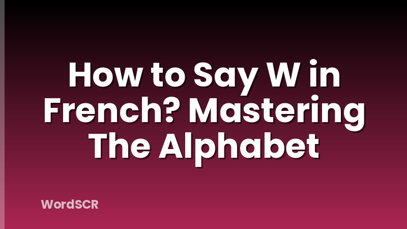 How To Say W In French? Mastering The Alphabet | WordSCR