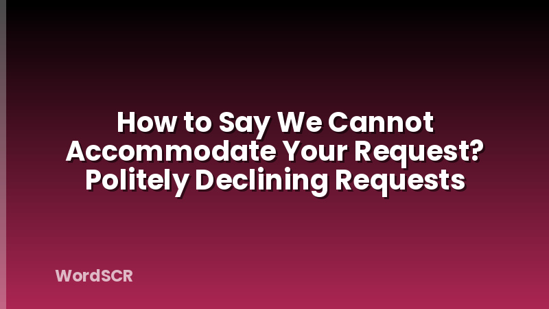 How To Say We Cannot Accommodate Your Request? Politely Declining ...
