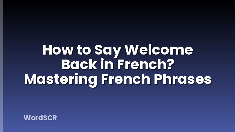 How To Say Welcome Back In French? Mastering French Phrases | WordSCR