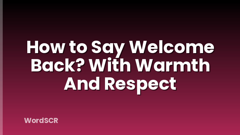 How To Say Welcome Back? With Warmth And Respect | WordSCR
