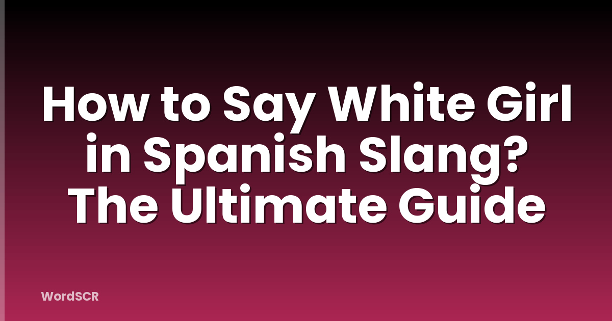 How To Say White Girl In Spanish Slang? The Ultimate Guide | WordSCR
