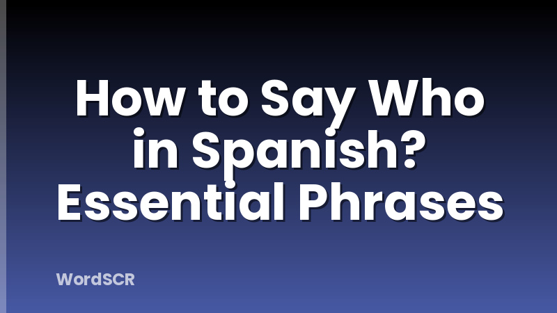 How To Say Who In Spanish? Essential Phrases | WordSCR