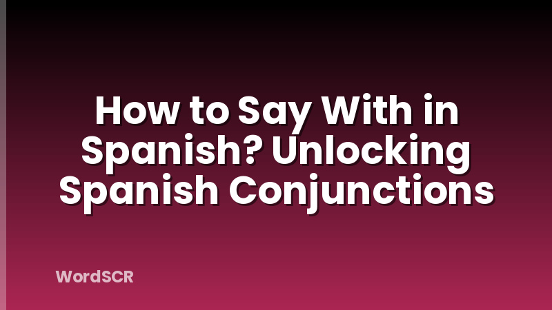 How To Say With In Spanish? Unlocking Spanish Conjunctions | WordSCR