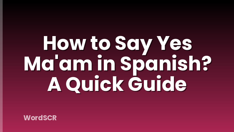 How To Say Yes Ma'am In Spanish? A Quick Guide | WordSCR