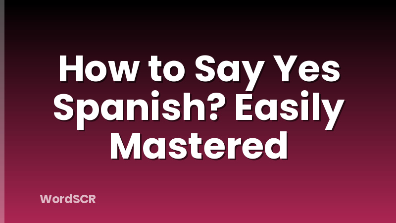 How To Say Yes Spanish? Easily Mastered | WordSCR