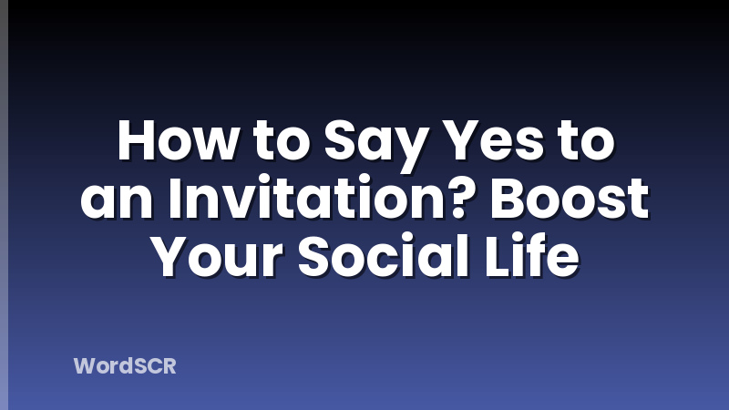 How To Say Yes To An Invitation? Boost Your Social Life | WordSCR