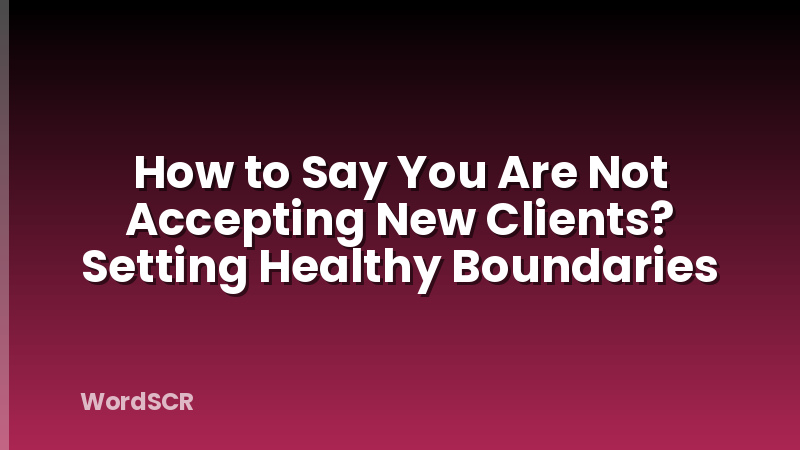 How To Say You Are Not Accepting New Clients? Setting Healthy ...