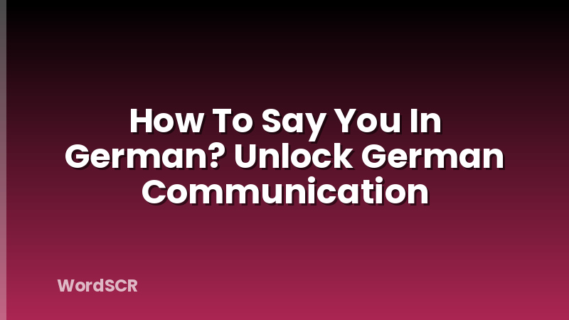 How To Say You In German? Unlock German Communication | WordSCR