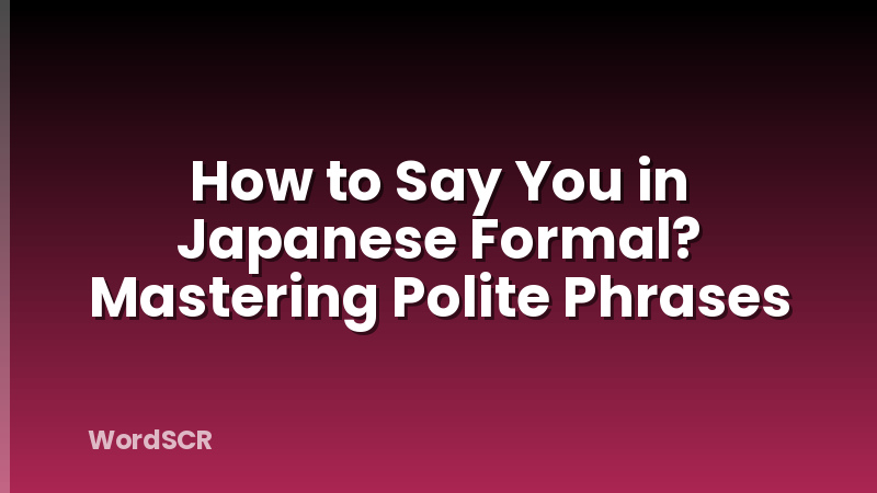 How To Say You In Japanese Formal? Mastering Polite Phrases | WordSCR