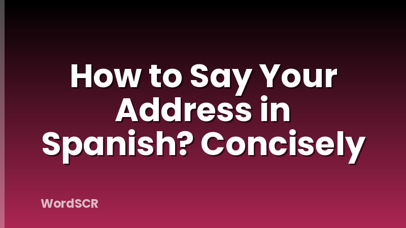 How To Say Your Address In Spanish? Concisely | WordSCR
