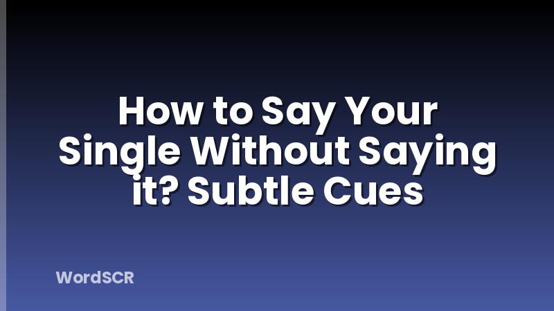 How To Say Your Single Without Saying It? Subtle Cues | WordSCR