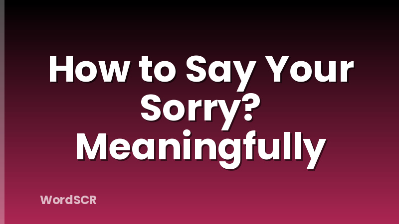 How To Say Your Sorry? Meaningfully | WordSCR