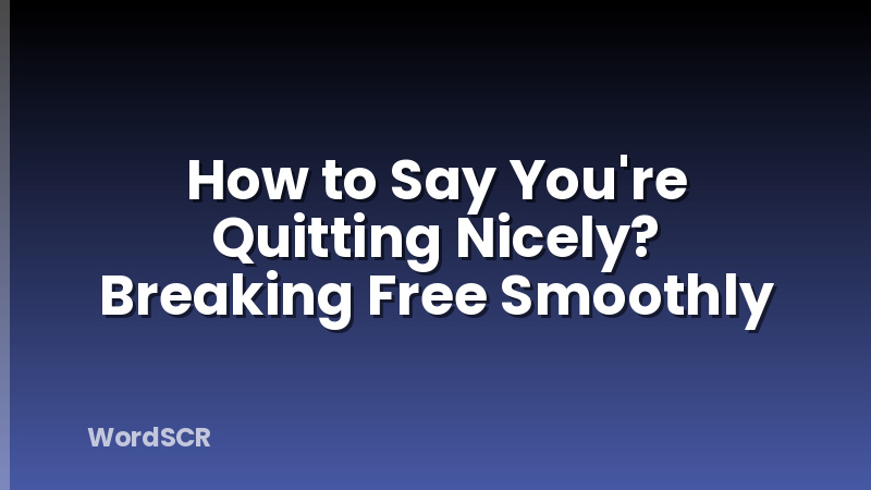 How To Say You're Quitting Nicely? Breaking Free Smoothly | WordSCR