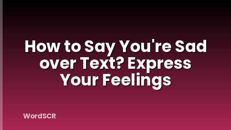 How To Say You're Sad Over Text? Express Your Feelings | WordSCR