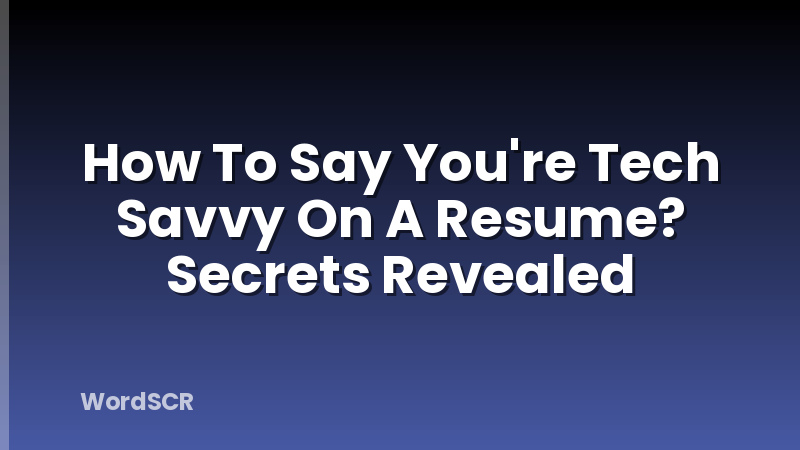 How To Say You're Tech Savvy On A Resume? Secrets Revealed | WordSCR