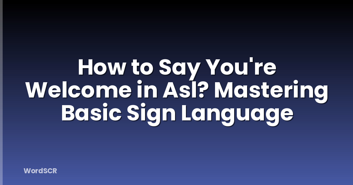 How To Say You're Welcome In Asl? Mastering Basic Sign Language | WordSCR